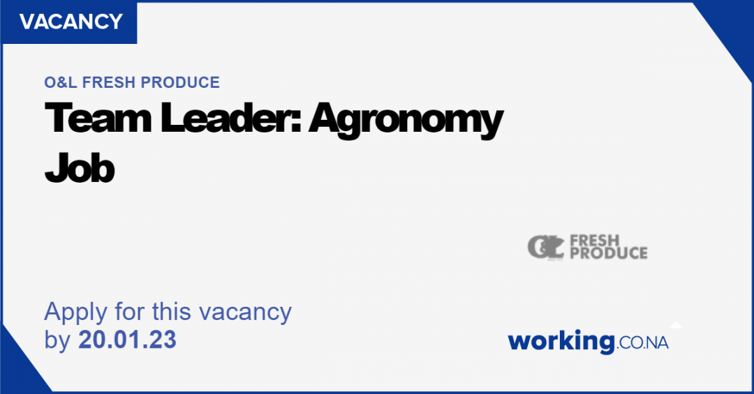 O&L Fresh Produce: Team Leader: Agronomy Job, Otavi - Working.co.na