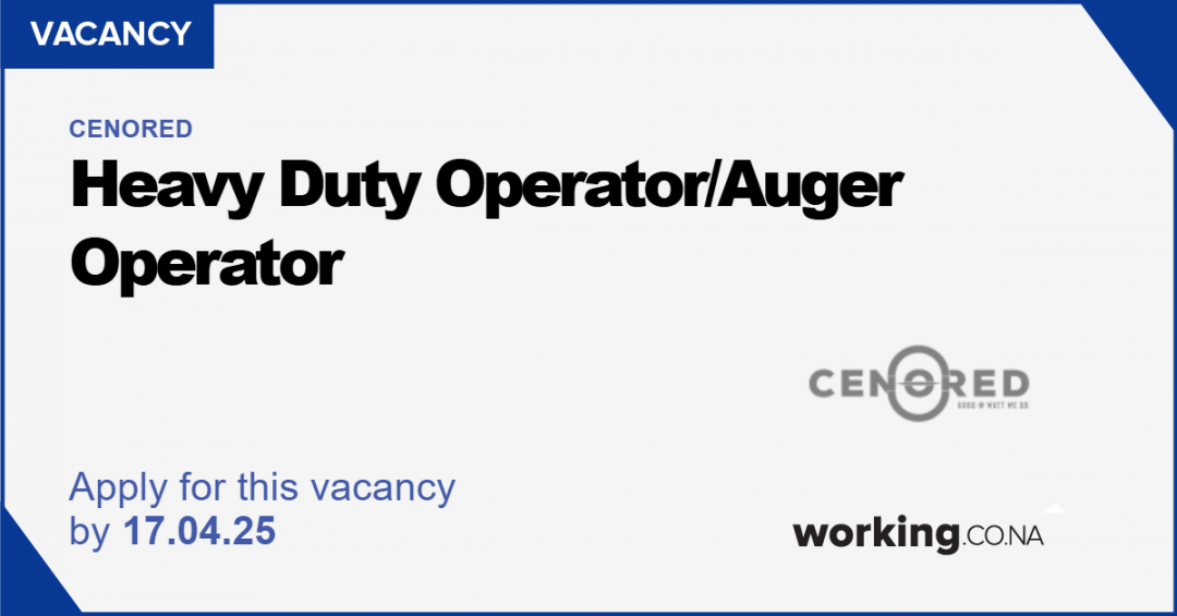 CENORED: Heavy Duty Operator/Auger Operator, Grootfontein - Working.co.na